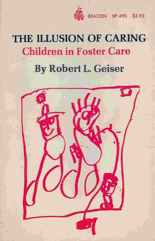 The illusion of caring;: Children in foster care, by Robert L Geiser ...