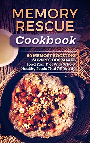 Memory Rescue Cookbook: 50 Memory Boosting Superfoods Meals-Load Your ...