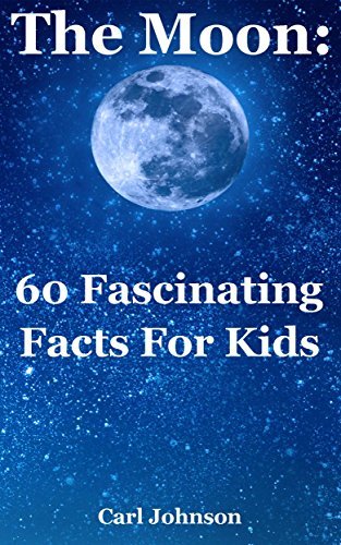 The Moon: 60 Fascinating Facts For Kids: Facts About the Moon by Carl ...