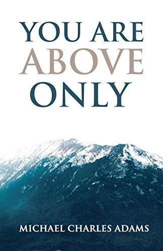 You Are Above Only by Michael Charles Adams | Goodreads