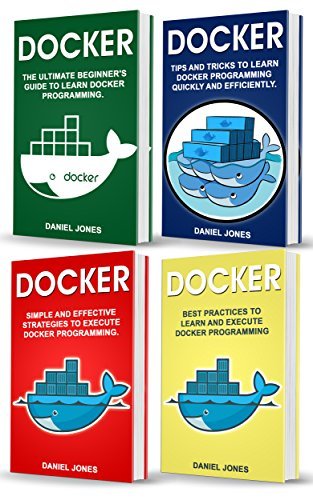 Docker: 4 books in 1- Beginner's Guide+ Tips and Tricks+ Simple and Effective Strategies+ Best ...