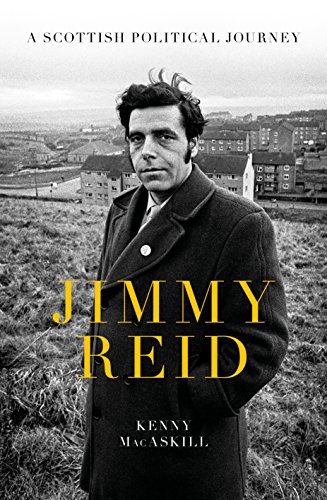 Jimmy Reid: A Scottish Political Journey by Kenny MacAskill | Goodreads