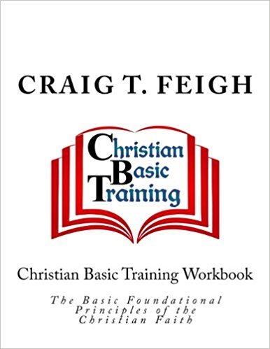 Christian Basic Training Workbook, The Basic Foundational Principles of ...