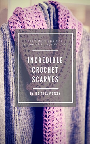 Incredible Crochet Scarves: Amazing Crochet Patterns to Inspire You to ...