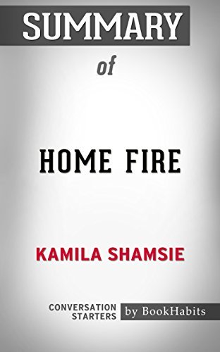 Summary of Home Fire by Kamila Shamsie | Conversation Starters by ...