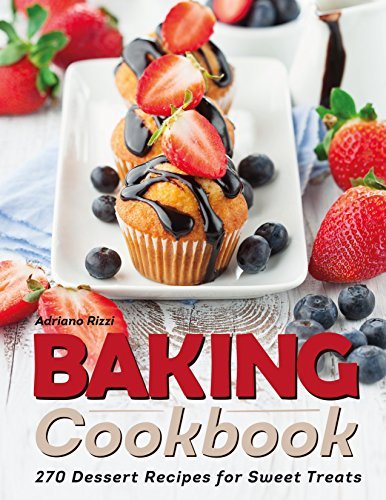 Baking Cookbook: 270 Dessert Recipes for Sweet Treats by Adriano Rizzi ...