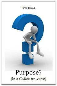 Purpose? ( In a Godless universe ) by Libb Thims | Goodreads