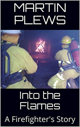 Into the Flames: A Firefighter's Story by Martin Plews | Goodreads