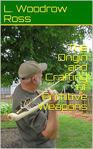 The Origin and Crafting of Primitive Weapons by L. Woodrow Ross | Goodreads