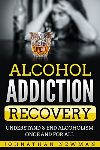 Alcohol Addiction Recovery: Understand & End Alcoholism Once And For ...