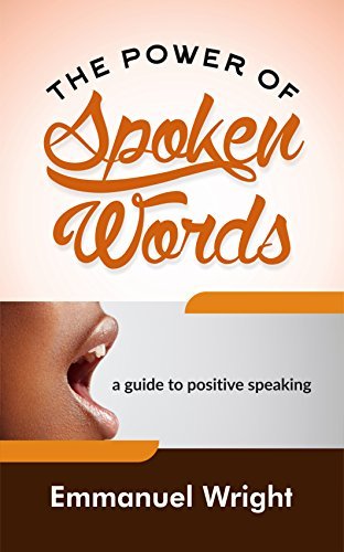 THE POWER OF SPOKEN WORDS: A Guide to Positive Speaking by Emmanuel ...