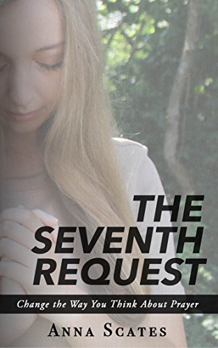 The Seventh Request: Change the Way You Think About Prayer by Anna ...