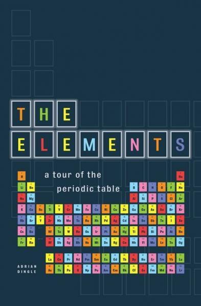 The Elements: A Tour of the Periodic Table by Adrian Dingle | Goodreads