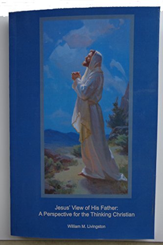 Jesus' View of His Father: A Perspective for the Thinking Christian by ...