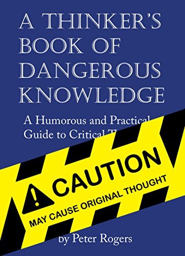 A Thinker's Book of Dangerous Knowledge: A Humorous and Practical Guide ...