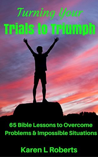 Turning Your Trials to Triumph: 65 Bible Lessons to Overcome Problems ...