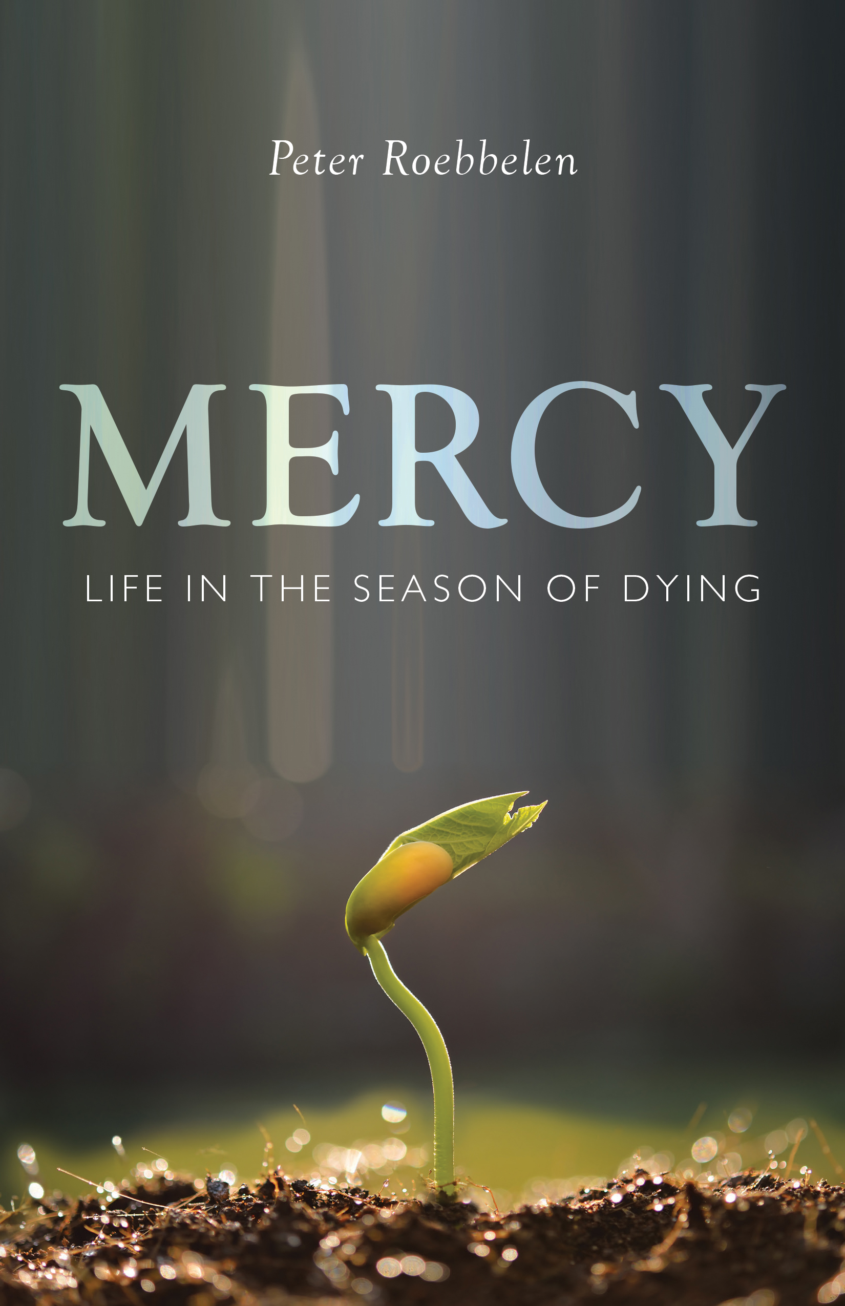 Mercy: Life in the Season of Dying by Peter Roebbelen | Goodreads