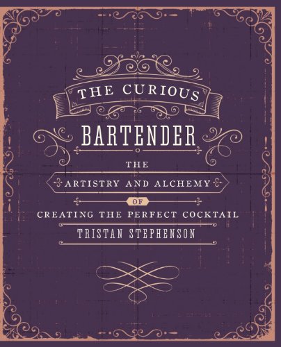 The Curious Bartender: The artistry and alchemy of creating the perfect cocktail by Tristan ...