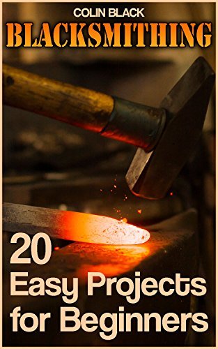 Blacksmithing: 20 Easy Projects for Beginners: by Colin Black | Goodreads