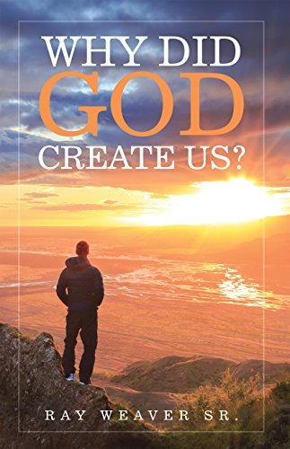 Why Did God Create Us? by Ray Weaver Sr. | Goodreads