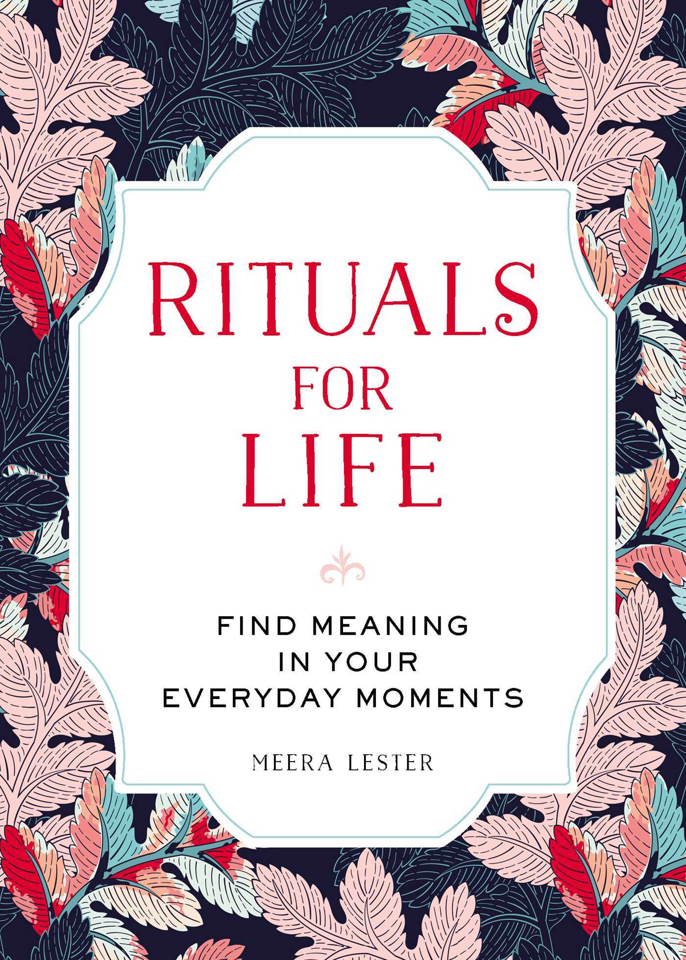 Rituals for Life: Find Meaning in Your Everyday Moments by Meera Lester ...