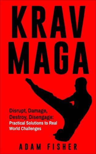 Krav Maga: Disrupt, Damage, Destroy, Disengage: Practical Solutions to ...