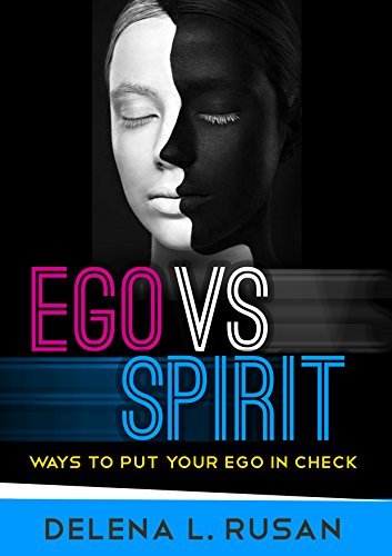 EGO VS SPIRIT: WAYS TO PUT YOUR EGO IN CHECK by DELENA L. RUSAN | Goodreads