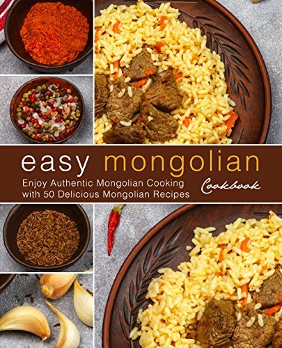 Easy Mongolian Cookbook: Enjoy Authentic Mongolian Cooking with 50 ...