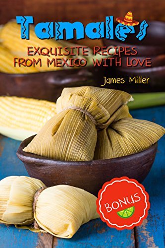 Tamales: Exquisite recipes from Mexico with Love by James Miller ...