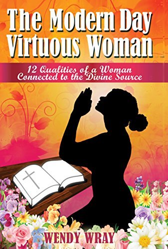 The Modern Day Virtuous Woman: 12 Qualities of a Woman Connected to the ...