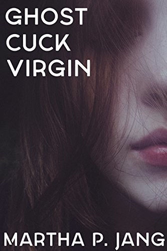 Ghost Cuck Virgin by Martha P. Jang | Goodreads