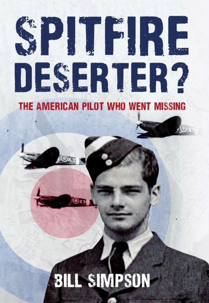 Spitfire Deserter?: The American Pilot Who Went Missing by Bill Simpson ...