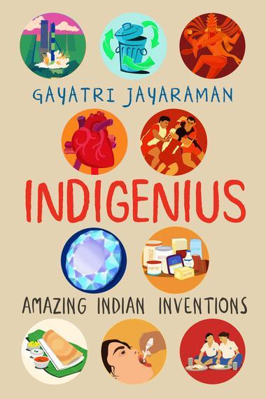 Indigenius, Amazing Indian Inventions by Gayatri Jayaraman | Goodreads