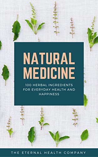 Natural Medicine: 100 Herbal Remedies and Ingredients for Everyday ...