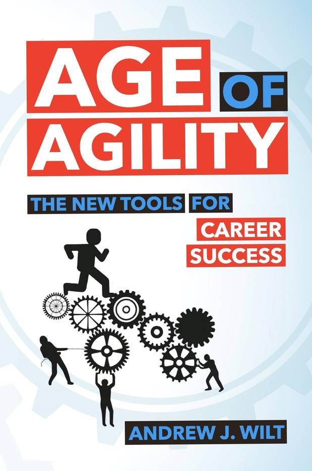 Age of Agility: The New Tools for Career Success by Andrew J. Wilt ...