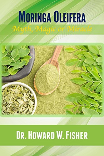 Moringa Oleifera: Myth, Magic or Miracle by Howard W. Fisher | Goodreads