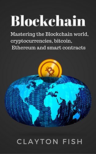 Blockchain: Mastering the Blockchain world, cryptocurrencies, bitcoin, Ethereum and smart ...