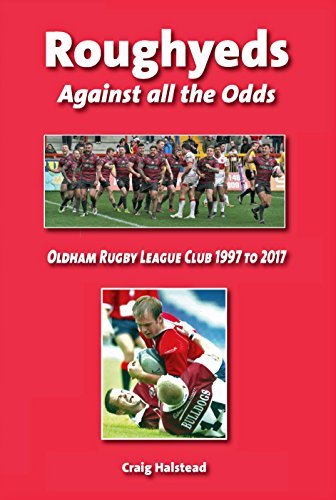 Roughyeds Against all the Odds: Oldham Rugby League Club 1997 to 2017 ...
