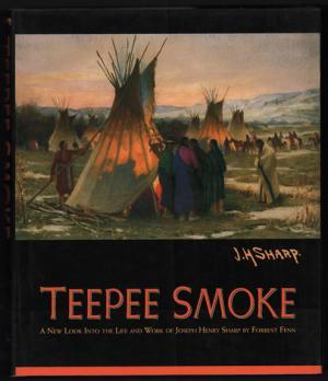 Teepee Smoke - A New Look Into the Life and Work of Joseph Henry Sharp ...