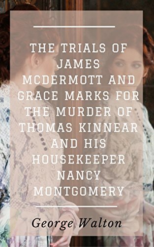 The Trials of James McDermott and Grace Marks for the Murder of Thomas ...