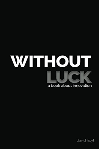 Without Luck: a book about innovation by David Hoyt | Goodreads