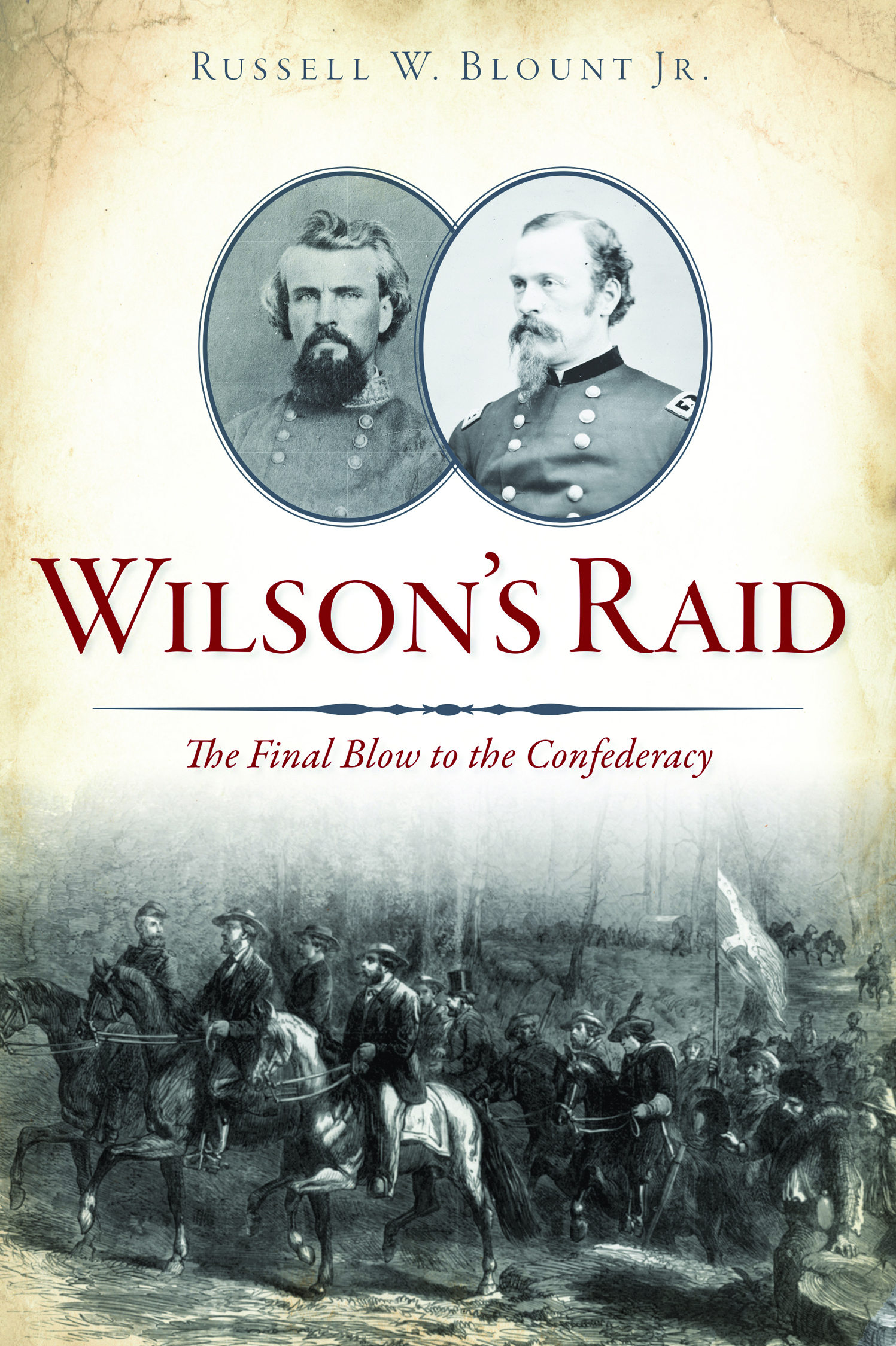 Wilson's Raid: The Final Blow to the Confederacy by Russell W. Blount ...