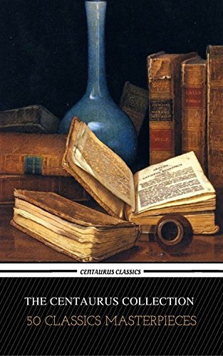 The Centaur Collection of 50 Literary Masterpieces by Centaur Classics ...