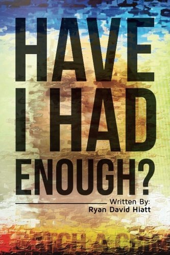 Have I Had Enough? by Ryan David Hiatt | Goodreads