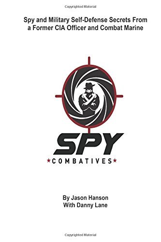 Spy Combatives: Spy and Military Self-Defense Secrets From a Former CIA ...