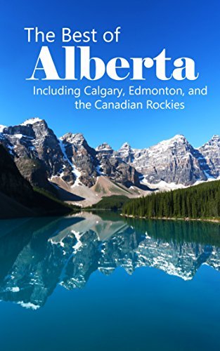 The Best of Alberta: Including Calgary, Edmonton, and the Canadian ...