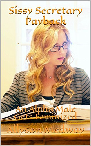 Sissy Secretary Payback: An Alpha Male Gets Feminized: An LGBT Short ...