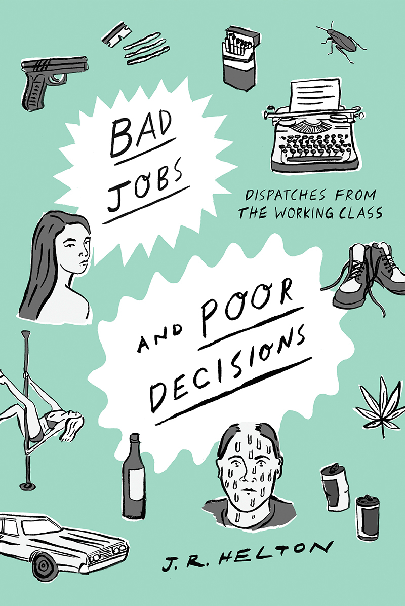Bad Jobs and Poor Decisions: Dispatches from the Working Class by J.R ...