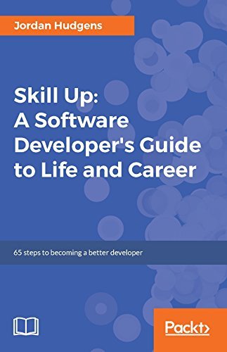 Skill Up: A Software Developer's Guide to Life and Career: 65 steps to becoming a better ...