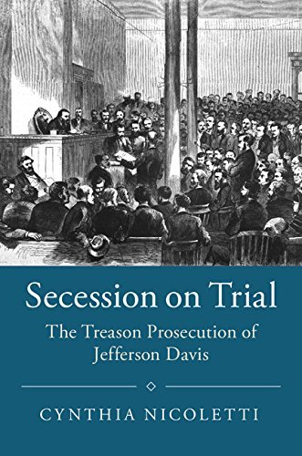 Secession on Trial: The Treason Prosecution of Jefferson Davis by ...